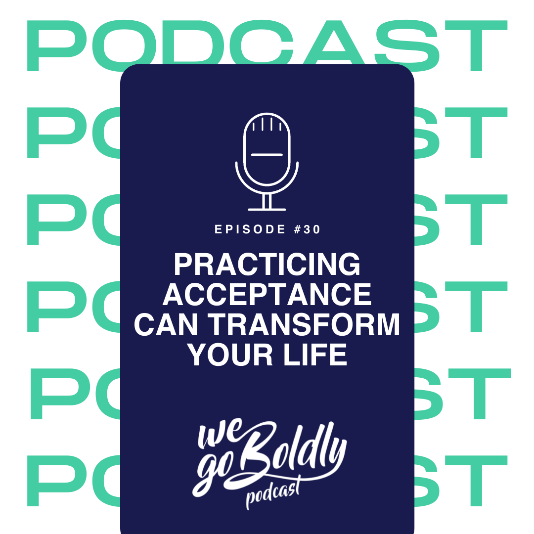 We Go Boldly Episode 30: Practicing Acceptance - GBI